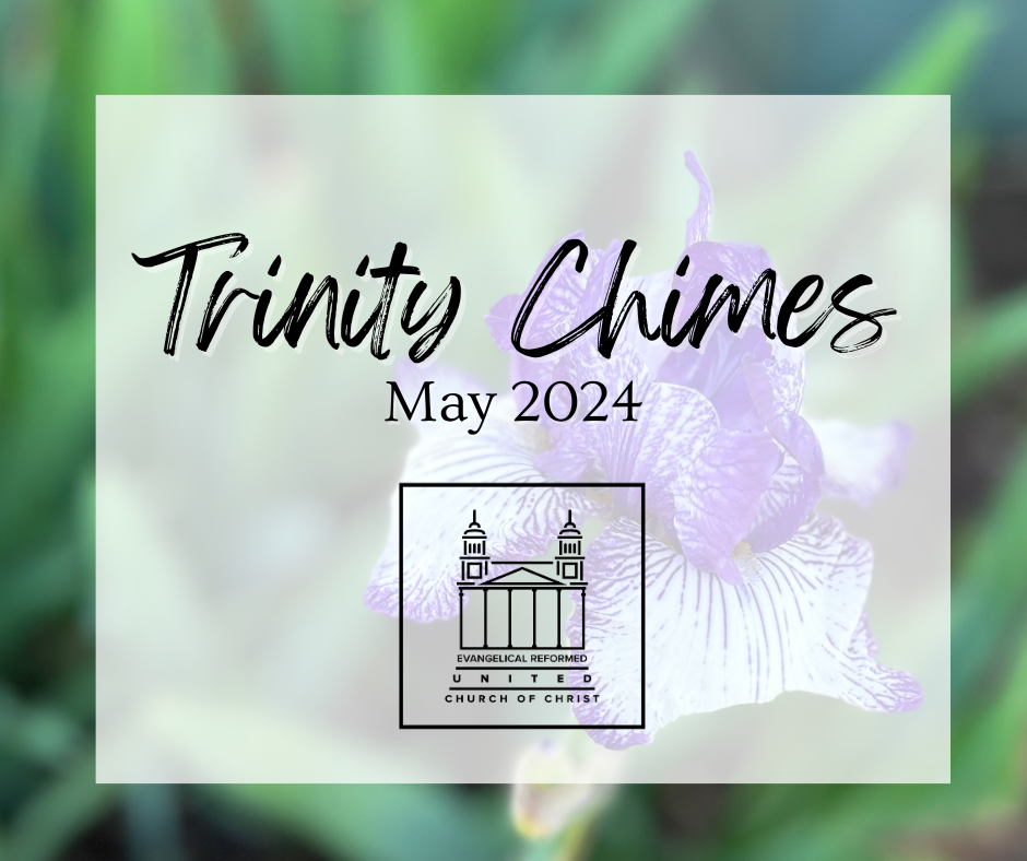 TRINITY CHIMES - May 2024 - Evangelical Reformed United Church of Christ TRINITY CHIMES - May 2024 - Evangelical Reformed United Church of Christ